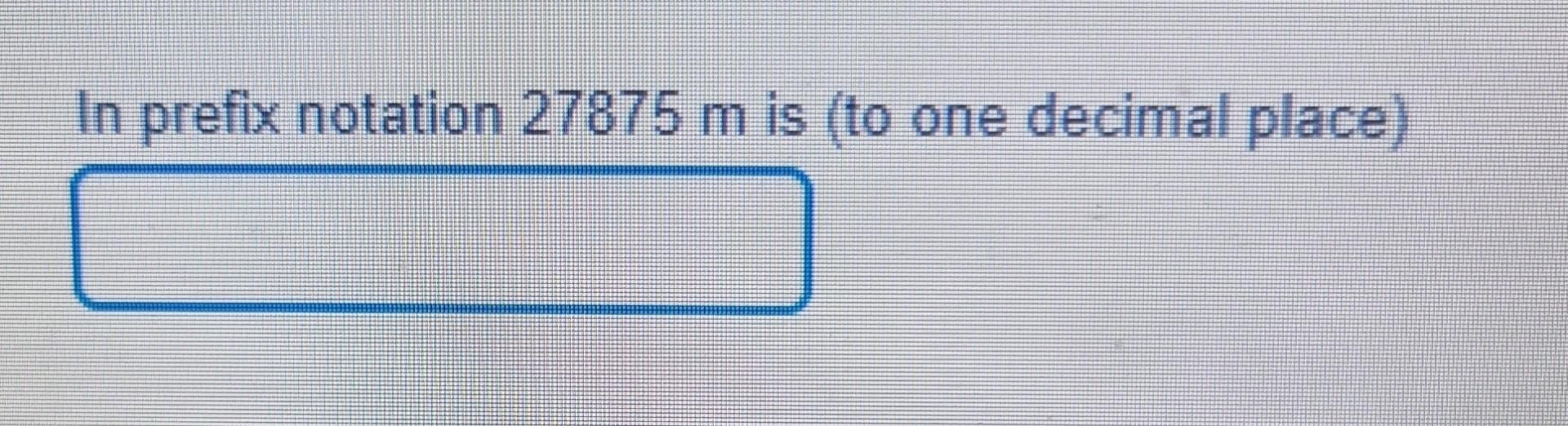 Solved In prefix notation 27875 m is (to one decimal place) | Chegg.com