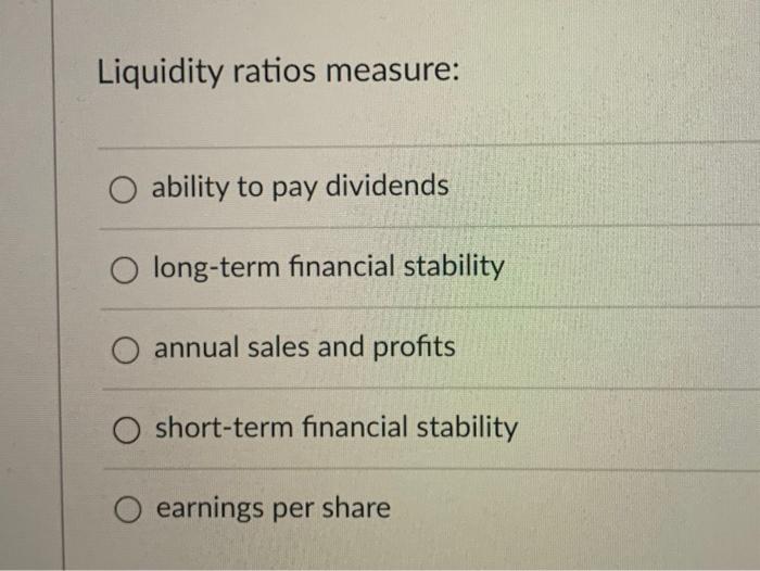 Solved Liquidity ratios measure: O ability to pay dividends | Chegg.com
