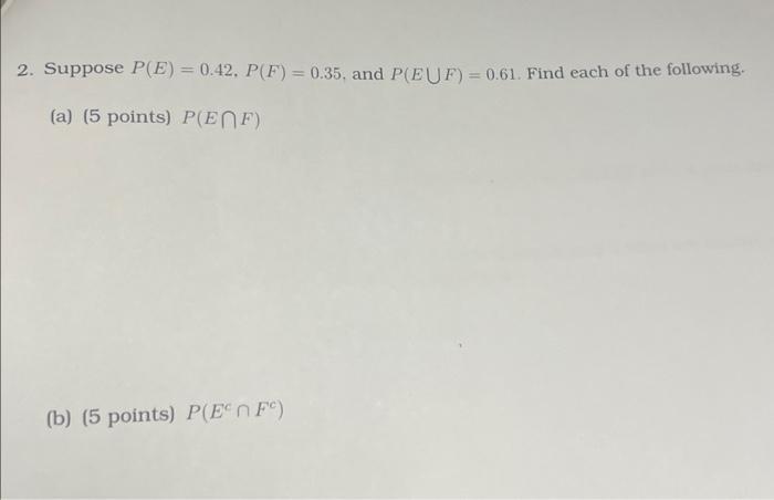 Solved 2. Suppose P(E)=0.42,P(F)=0.35, and P(E∪F)=0.61. Find | Chegg.com