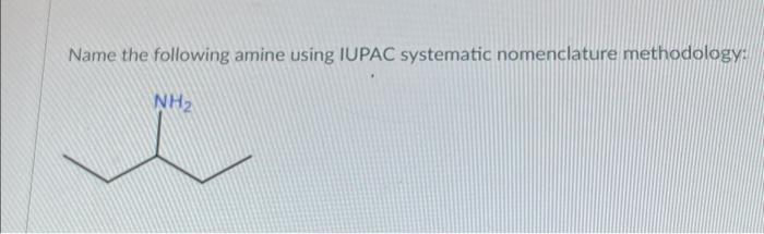 Solved Name the following amine using IUPAC systematic | Chegg.com