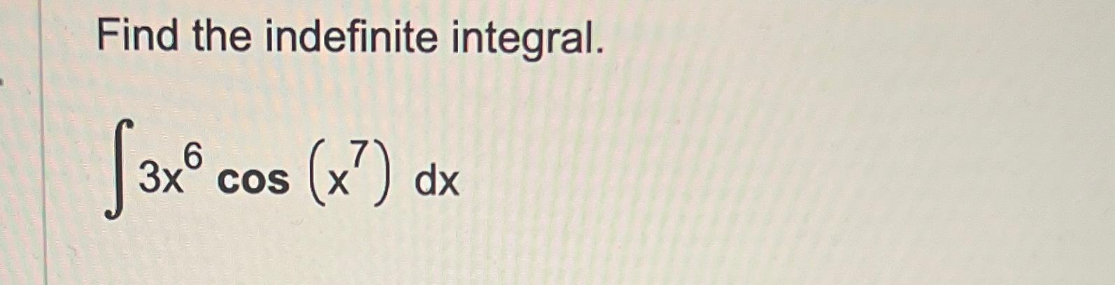 Solved Find the indefinite integral.∫﻿﻿3x6cos(x7)dx | Chegg.com