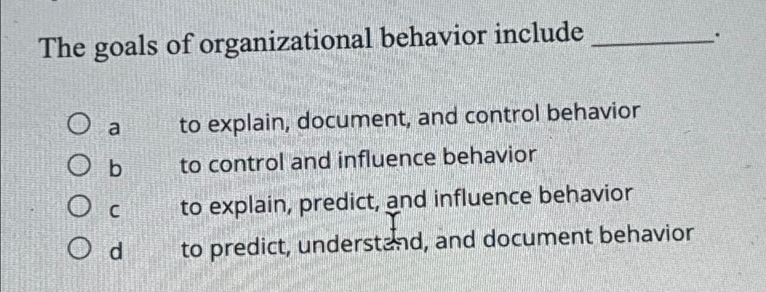 Solved The goals of organizational behavior includea to | Chegg.com
