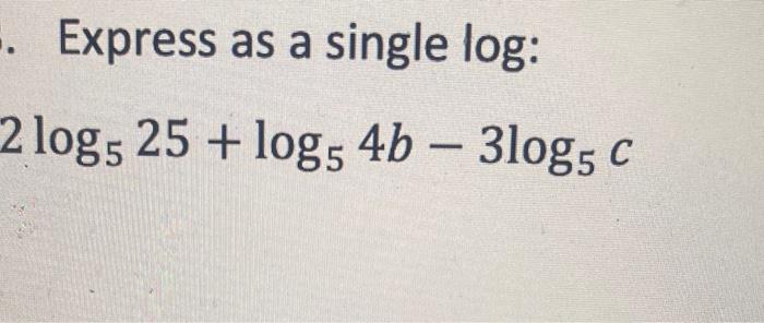 Solved Express as a single log: 2log525+log54b−3log5c | Chegg.com