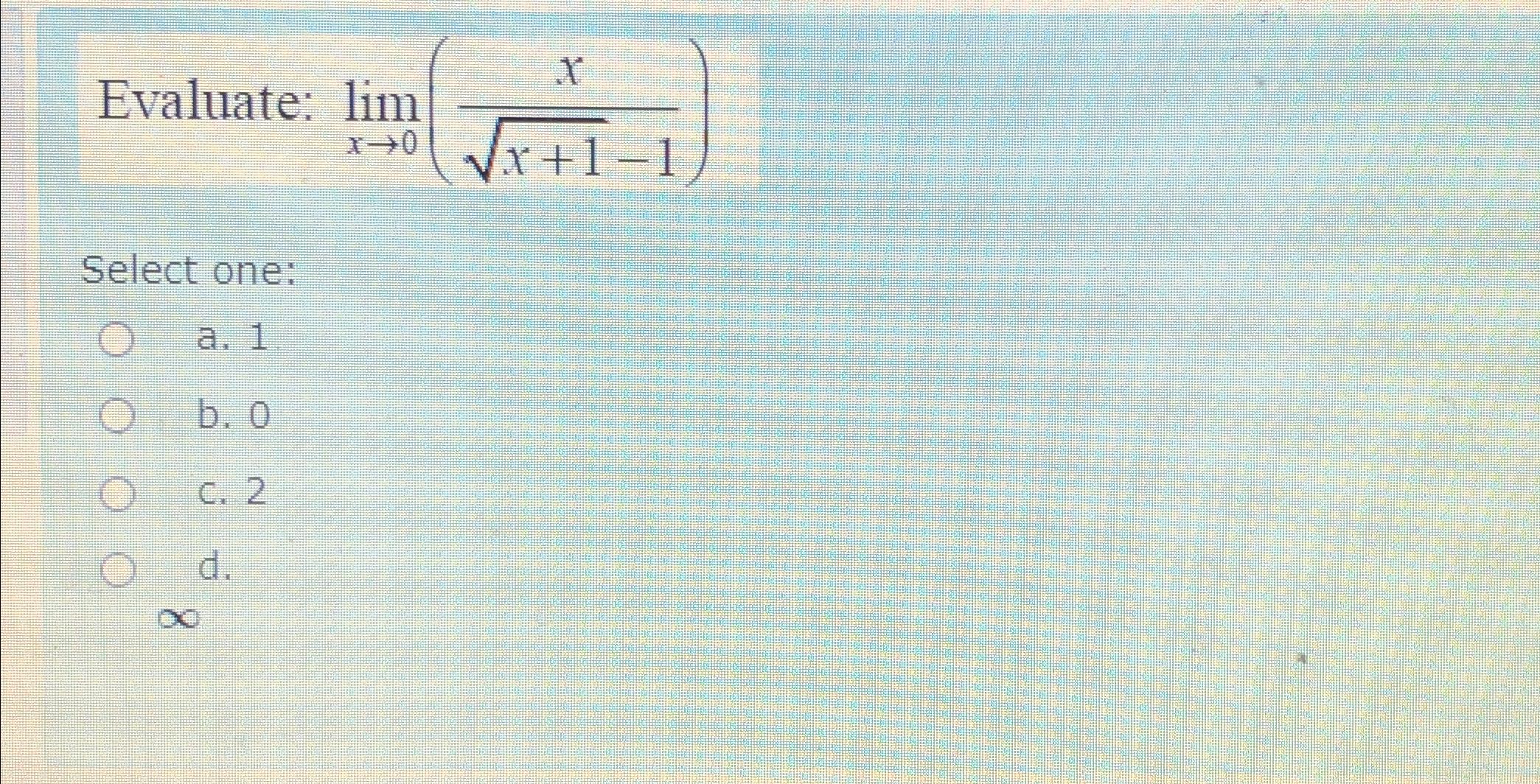 Solved Evaluate: limx→0(xx+12-1)Select one:a.b. 0C. 2d. | Chegg.com
