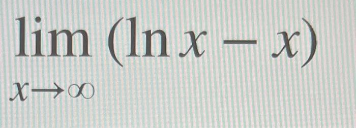 Solved limx→∞(lnx−x) | Chegg.com