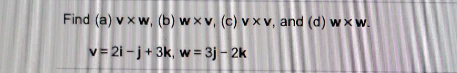 Solved Find (a) vxw, (b) wxv, (c) vxv, and (d) wxw. v=2i- j | Chegg.com