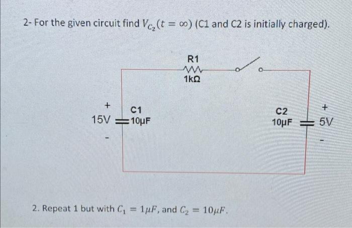 Solved 2- For the given circuit find VC2(t=∞) (C1 and C2 is | Chegg.com