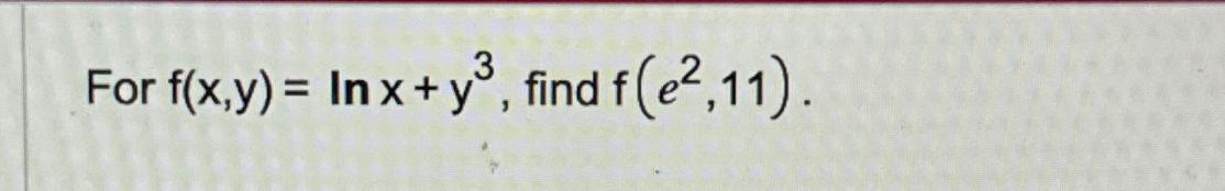 Solved For f(x,y)=lnx+y3, ﻿find f(e2,11) | Chegg.com