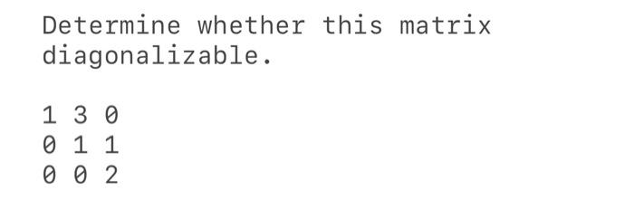 Solved Determine whether this matrix diagonalizable. 1 3 0 0 | Chegg.com