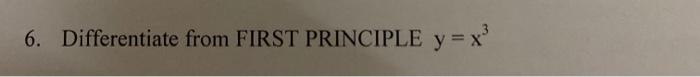 Solved 6. Differentiate from FIRST PRINCIPLE y = x? | Chegg.com
