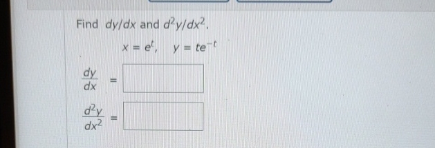 Solved Find dydx ﻿and d2ydx2.x=et,y=te-tdydx=d2ydx2= | Chegg.com