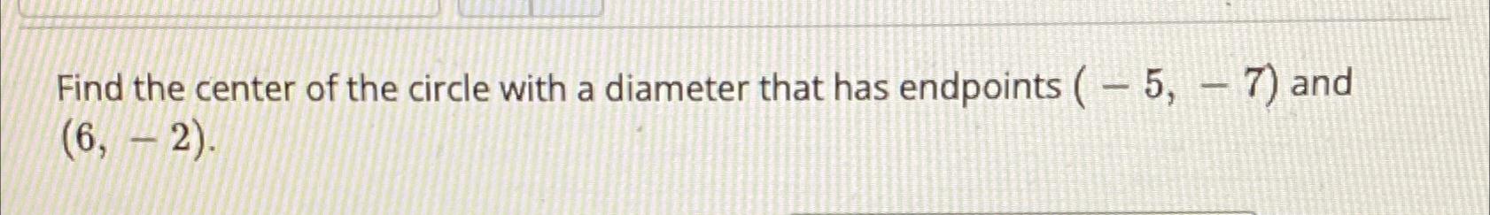 Solved Find the center of the circle with a diameter that | Chegg.com