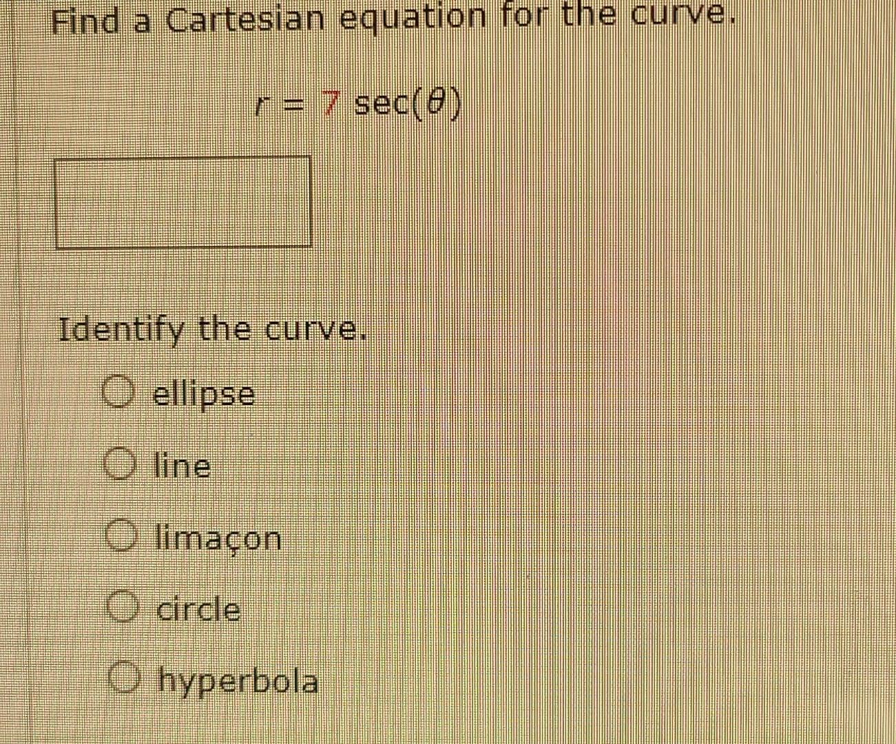 Solved Find a Cartesian equation for the curve. r=7sec(θ) | Chegg.com