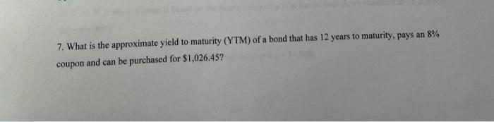Solved 7. What is the approximate yield to maturity (YTM) of | Chegg.com