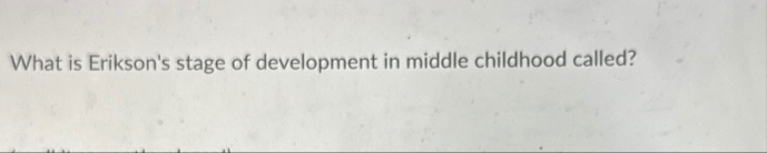 Solved What is Erikson's stage of development in middle | Chegg.com