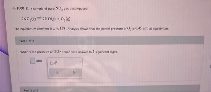 Solved At 1000 K, a sample of pure NO2 gas decomposes: 2NO2( | Chegg.com