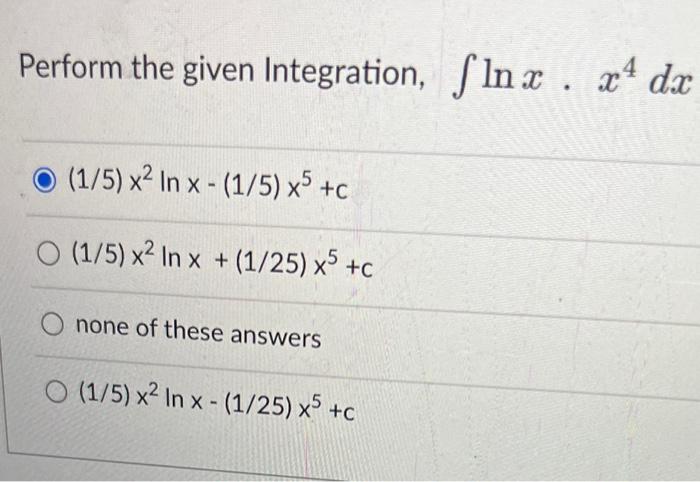 Solved Perform the given Integration, ∫lnx⋅x4dx | Chegg.com