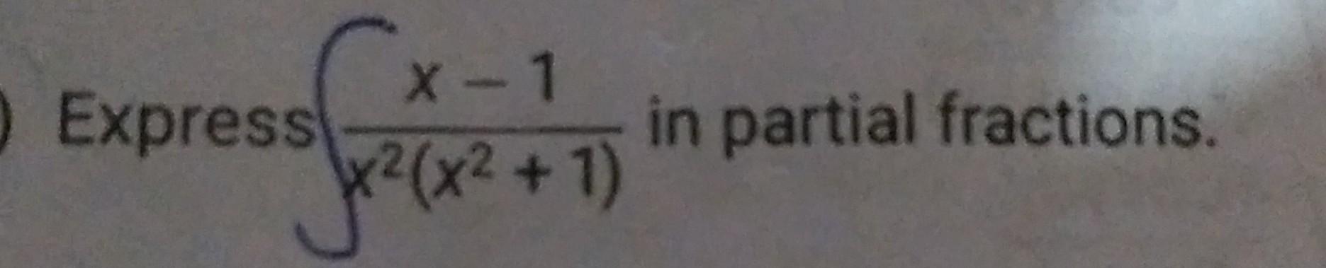Solved Express ∫x2(x2+1)x−1 in partial fractions. | Chegg.com