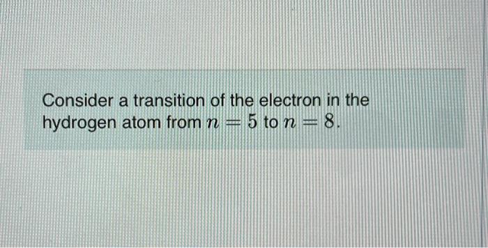 Solved Consider a transition of the electron in the hydrogen | Chegg.com
