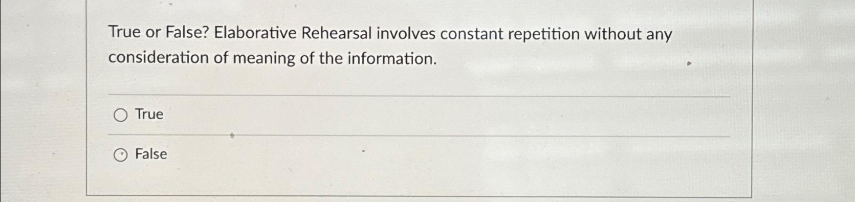 Solved True or False? Elaborative Rehearsal involves | Chegg.com
