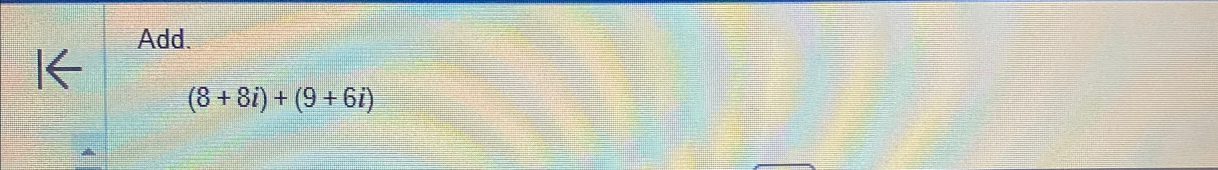 Solved Add.(8+8i)+(9+6i) ﻿To add complex numbers, add the | Chegg.com