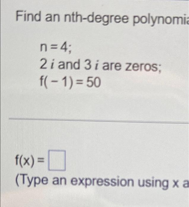 Solved Find an nth-degree polynomie n = 4; 2 i and 3 i are | Chegg.com