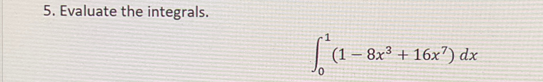 Solved Evaluate the integrals.∫01(1-8x3+16x7)dx | Chegg.com