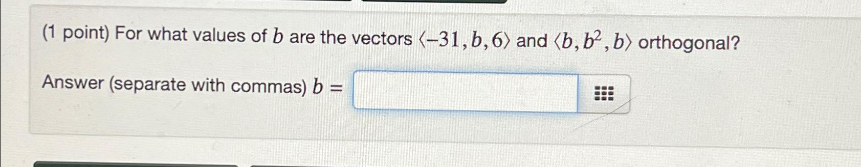 Solved (1 ﻿point) ﻿For what values of b ﻿are the vectors | Chegg.com
