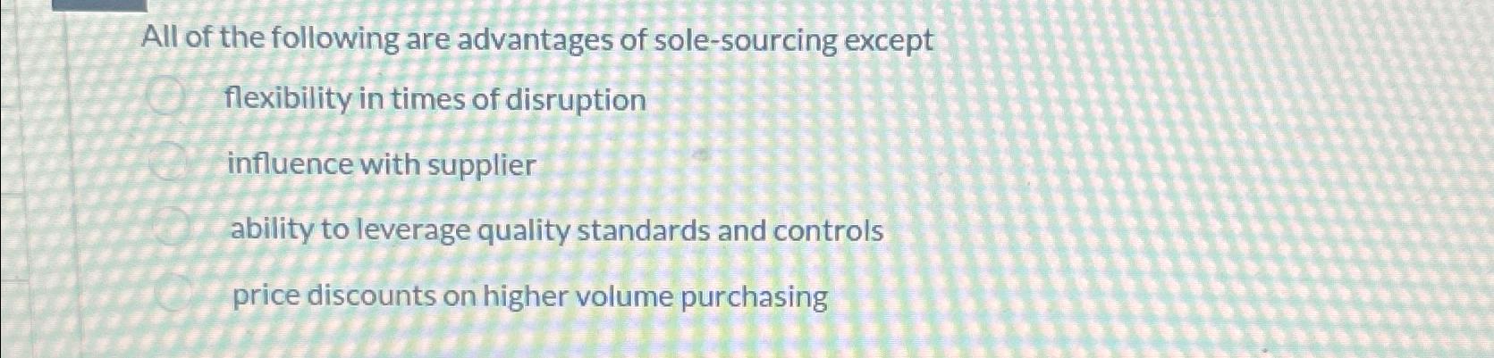 Solved All of the following are advantages of sole-sourcing | Chegg.com