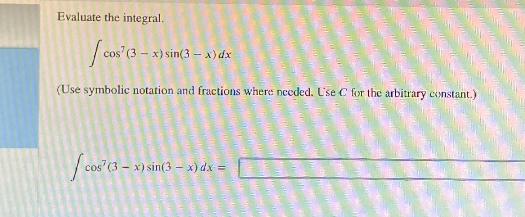 Solved Evaluate the integral.∫﻿﻿cos7(3-x)sin(3-x)dx(Use | Chegg.com