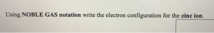 Solved Using NOBLE GAS notation write the electron | Chegg.com