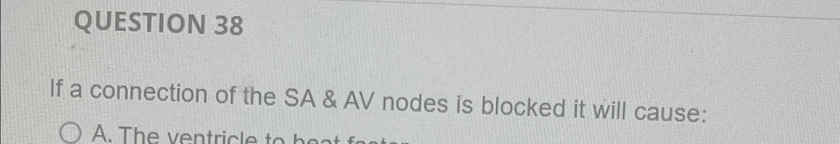 Solved QUESTION 38If a connection of the SA & AV nodes is | Chegg.com Solved QUESTION 38If a connection of the SA & AV nodes is | Chegg.com