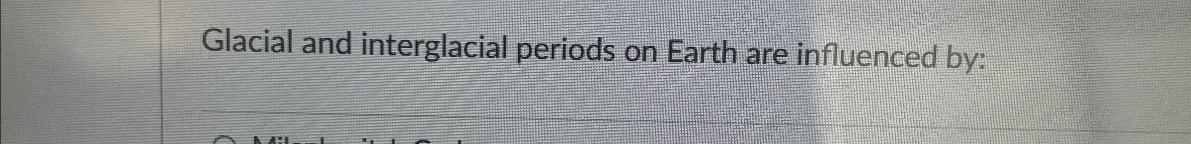 Solved Glacial and interglacial periods on Earth are | Chegg.com