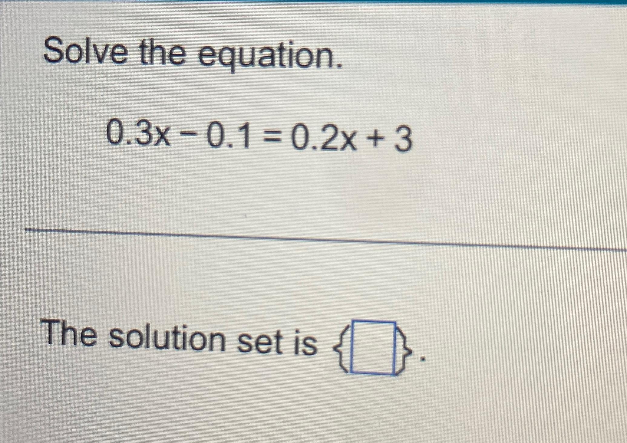 Solved Solve the equation.0.3x-0.1=0.2x+3The solution set is | Chegg.com