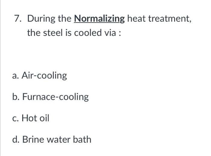 Solved 7. During the Normalizing heat treatment, the steel | Chegg.com