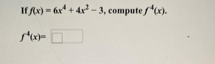 Solved If f(x)=6x4+4x2−3 f4(x)= | Chegg.com