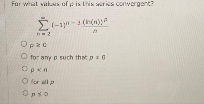 Solved For what values of p is this series convergent? | Chegg.com