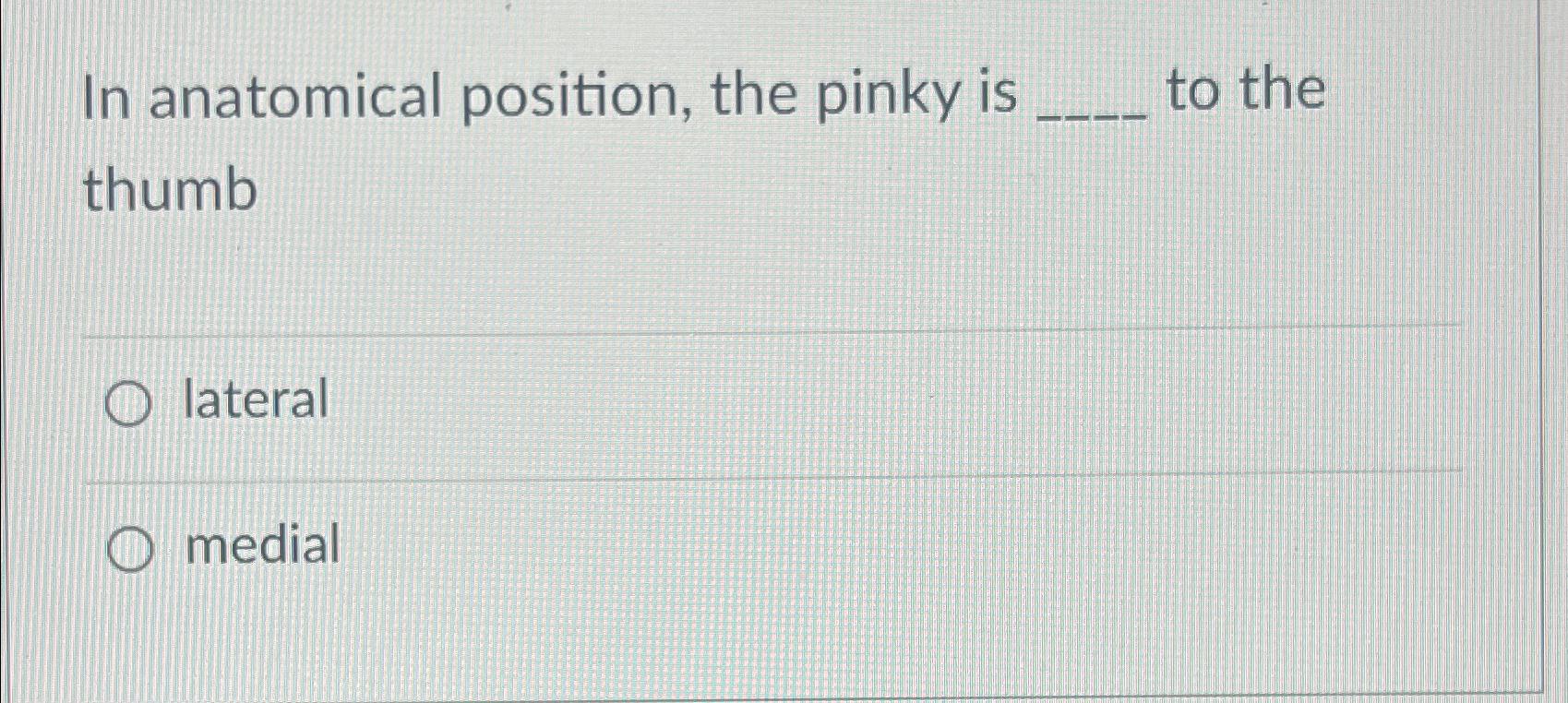 Solved In anatomical position, the pinky is to the | Chegg.com