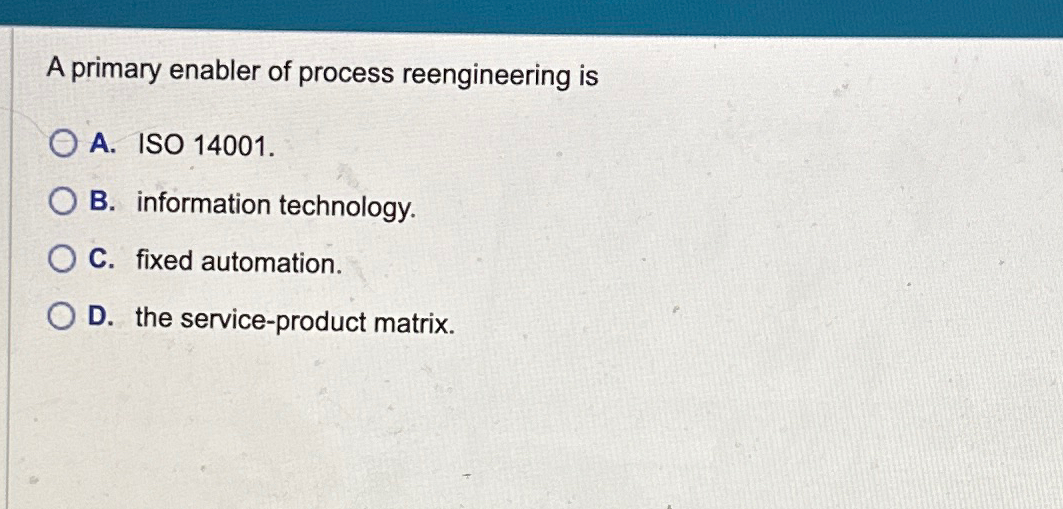 Solved A primary enabler of process reengineering isA. ﻿ISO | Chegg.com