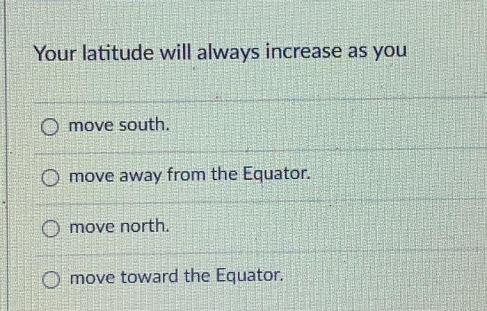 Solved Your latitude will always increase as you O move | Chegg.com