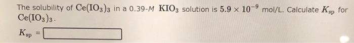 Solved The solubility of Ce(IO3)3 in a 0.39−MKIO3 solution | Chegg.com