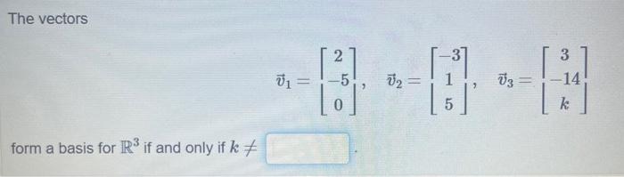 Solved The vectors v1=⎣⎡2−50⎦⎤,v2=⎣⎡−315⎦⎤,v3=⎣⎡3−14k⎦⎤ form | Chegg.com
