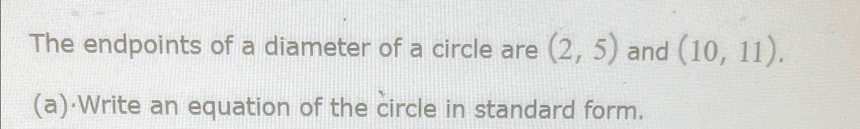 Solved The endpoints of a diameter of a circle are (2,5) | Chegg.com