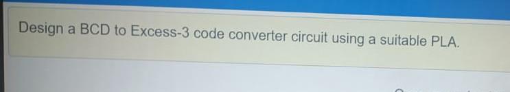 Solved Design a BCD to Excess-3 code converter circuit using | Chegg.com
