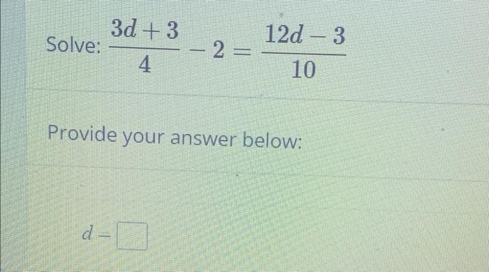 Solved 3d + 3 Solve: 12d - 3 - 2 = 10 4 Provide your answer | Chegg.com