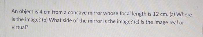 Solved An object is 4 cm from a concave mirror whose focal | Chegg.com