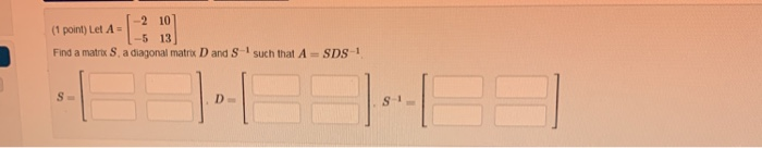 Solved (1 point) Let A Find two different diagonal matrices | Chegg.com