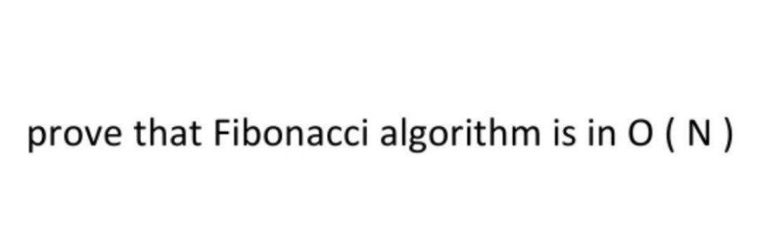 Solved prove that Fibonacci algorithm is in O (N) | Chegg.com