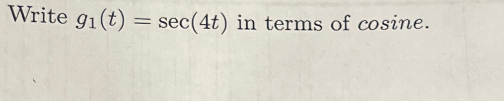 Solved Write g1(t)=sec(4t) ﻿in terms of cosine. | Chegg.com