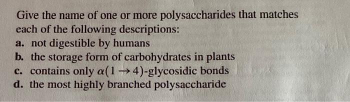 Solved Give the name of one or more polysaccharides that | Chegg.com